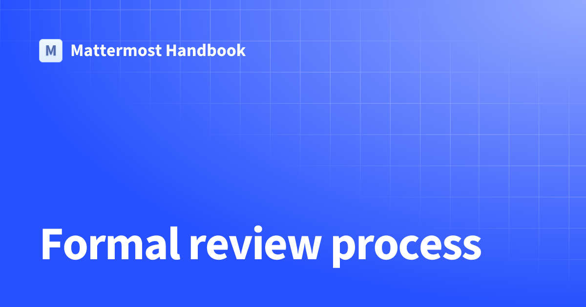 Formal review process | Mattermost Handbook