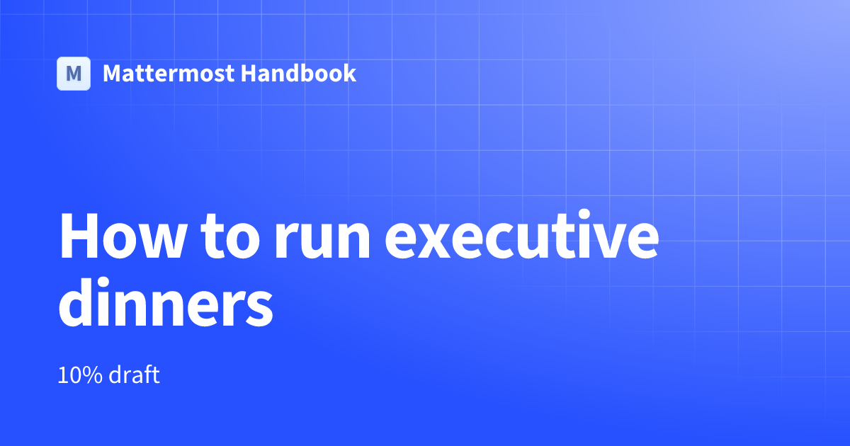 How to run executive dinners | Mattermost Handbook