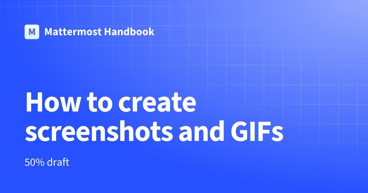 How to create screenshots and GIFs | Mattermost Handbook
