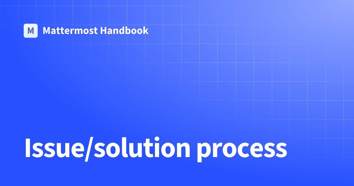 Issue/solution process | Mattermost Handbook