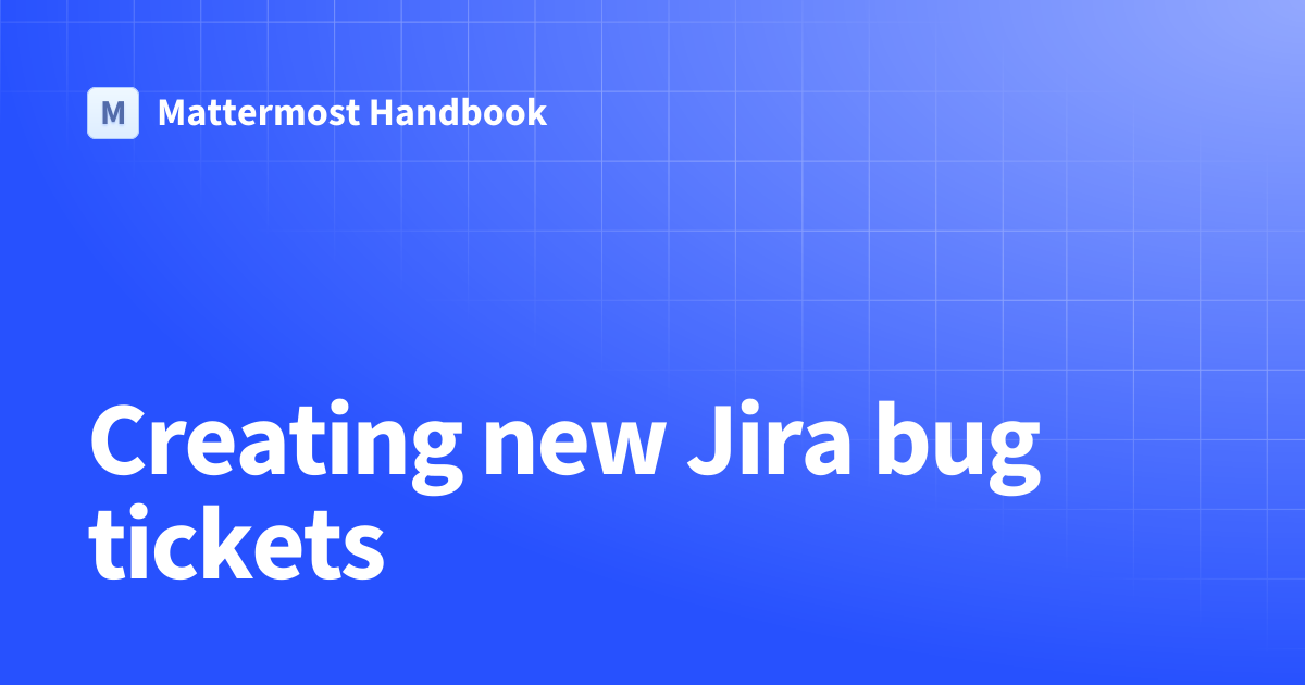 Creating new Jira bug tickets | Mattermost Handbook