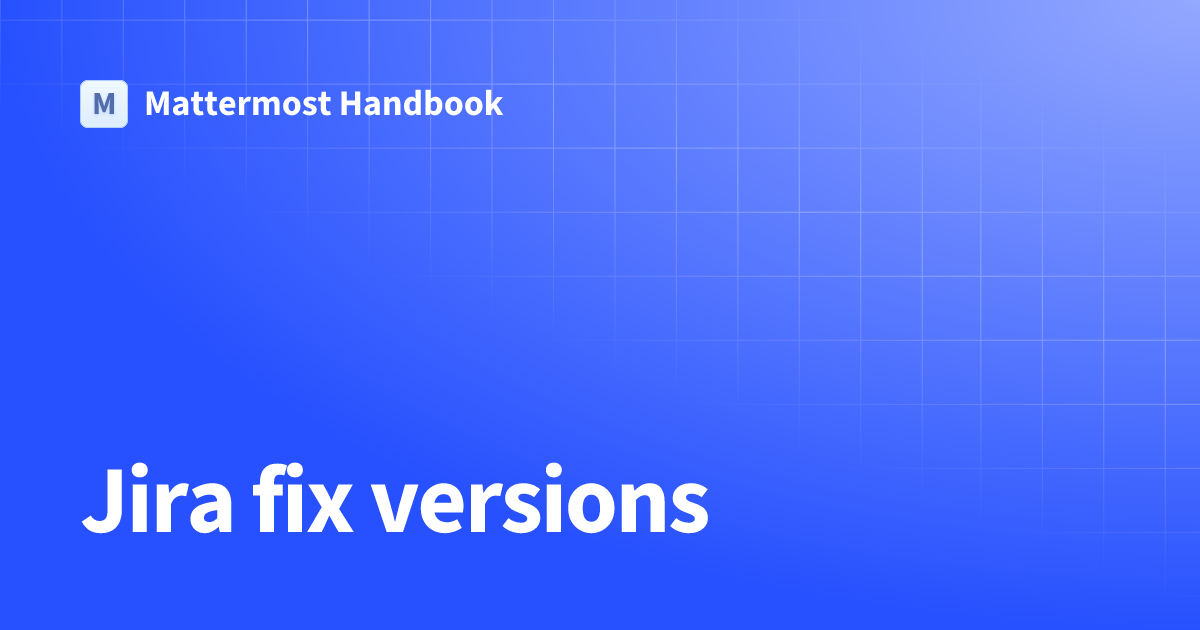 Jira fix versions | Mattermost Handbook