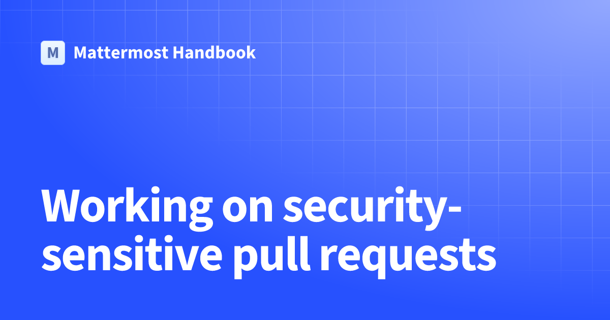 Working on security-sensitive pull requests | Mattermost Handbook