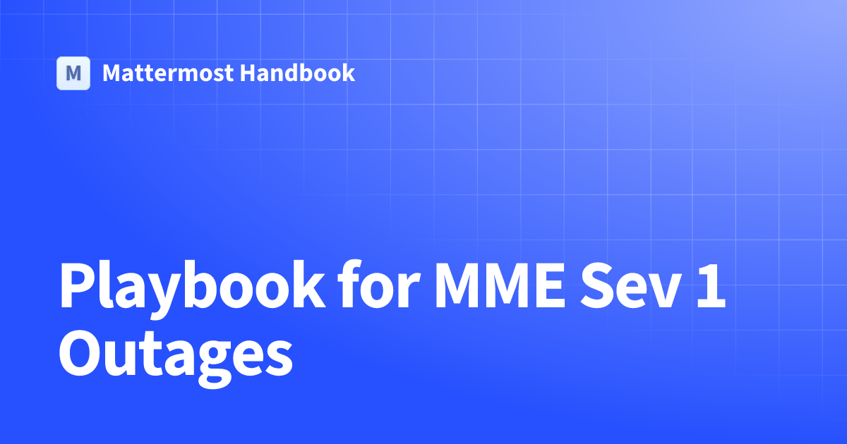 Playbook for MME Sev 1 Outages | Mattermost Handbook
